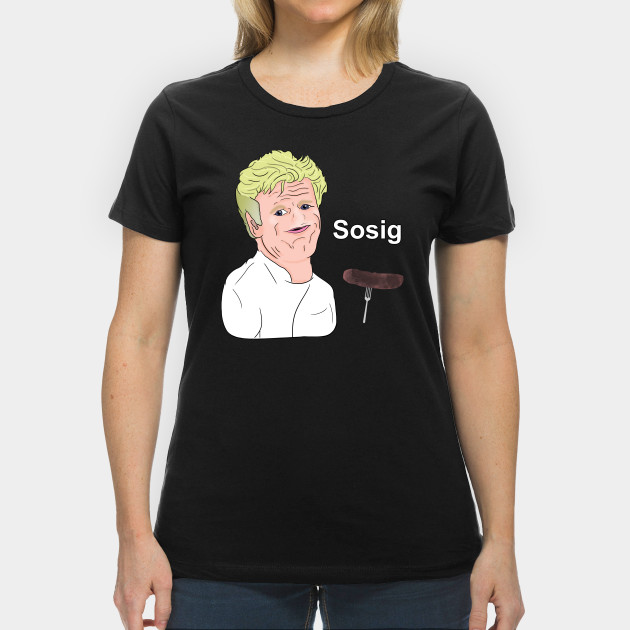 Gordon Ramsay Sosig Meme - Gordon Ramsay - T-Shirt Designed & Sold By ...