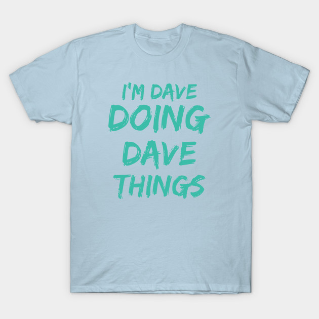 I'm Dave Doing Dave Things - Im Dave Doing Dave Things - T-Shirt