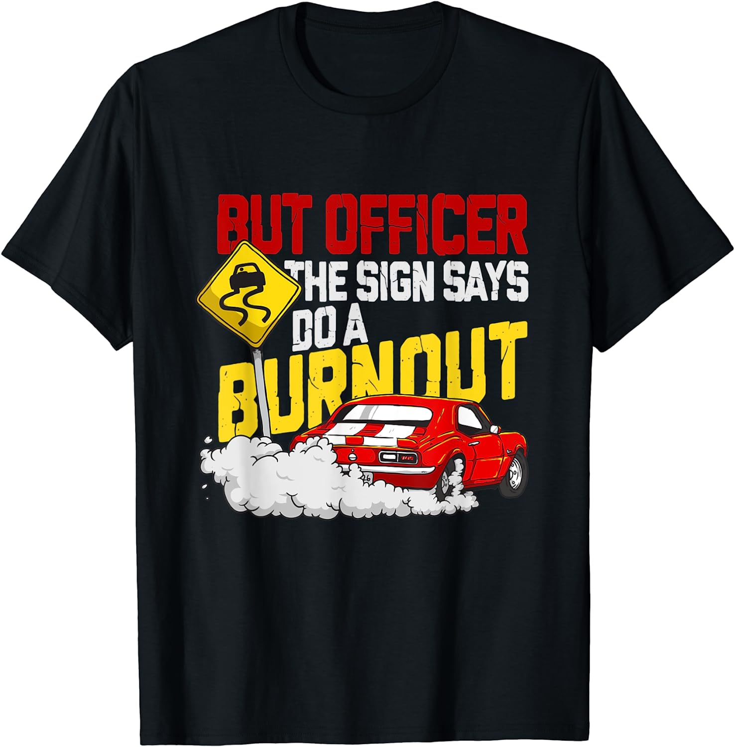 But Officer The Sign Said Do A Burnout - Funny Muscle Car T-Shirt ...